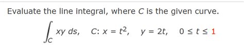 Solved Evaluate The Line Integral Where C Is The Given Chegg