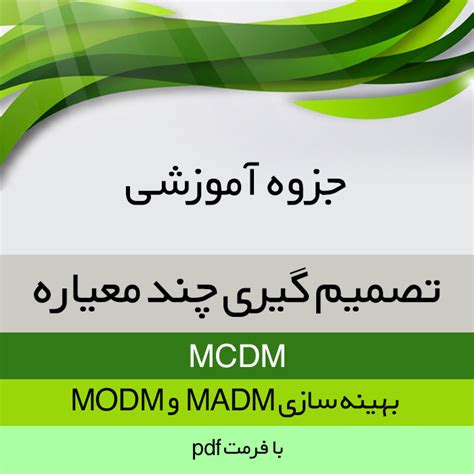 دانلود جزوه جامع بهینه سازی تصمیم گیری چند هدفه معیاره Madm و