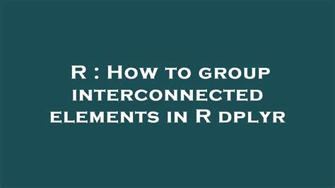 R How To Group Interconnected Elements In R Dplyr Youtube