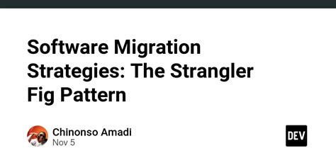 software migration strategies the strangler fig pattern dev community