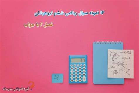 14 نمونه سوال ریاضی ششم تیزهوشان فصل 2 با جواب ویدیو تدریس خصوصی