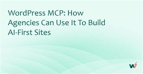 Wordpress Mcp How Agencies Can Use It To Build Ai First Sites Instawp