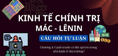 Cạnh tranh và độc quyền trong nền kinh tế thị trường Câu hỏi tự luận Kinh tế chính trị Mác