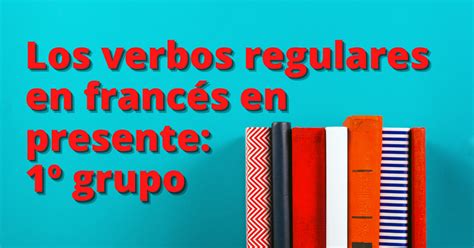 Los Verbos Regulares En Francés En Presente 1º Grupo