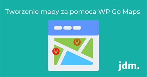 Tworzenie Mapy Za Pomocą Wp Go Maps Blog Jdmpl