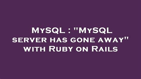 MySQL MySQL Server Has Gone Away With Ruby On Rails YouTube
