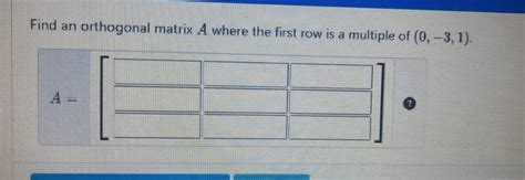 Solved Find An Orthogonal Matrix A Where The First Row Is A Chegg Com