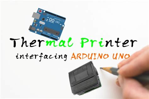 How To Interface Thermal Printer With Arduino Uno Myengineeringstuffs