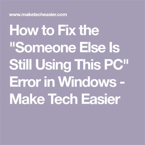 How To Fix The Someone Else Is Still Using This PC Error In Windows Make Tech Easier In