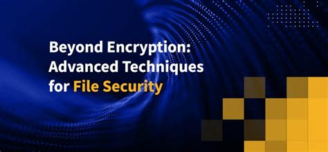 Beyond Encryption Advanced Techniques For File Security