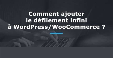 Comment Ajouter Le Défilement Infini à Wordpresswoocommerce
