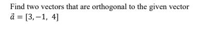 Solved Find Two Vectors That Are Orthogonal To The Given Chegg