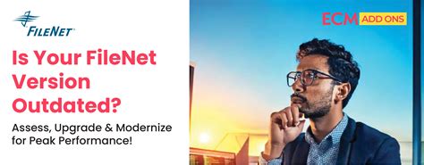 Outdated Filenet Upgrade And Modernize For Peak Performance