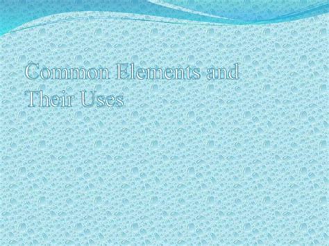 Common Elements And Their Uses Pptx