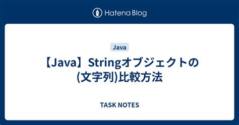 【java】stringオブジェクトの文字列比較方法 Task Notes