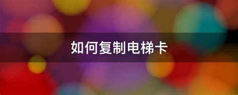 如何复制电梯卡 业百科