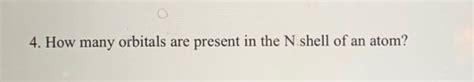 Solved How Many Orbitals Are Present In The N Shell Of An Chegg Com
