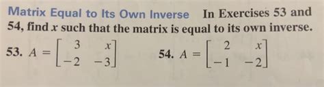 Solved Matrix Equal To Its Own Inverse In Exercises 53 And Chegg Com