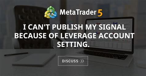 I Cant Publish My Signal Because Of Leverage Account Setting Leverage General Mql5