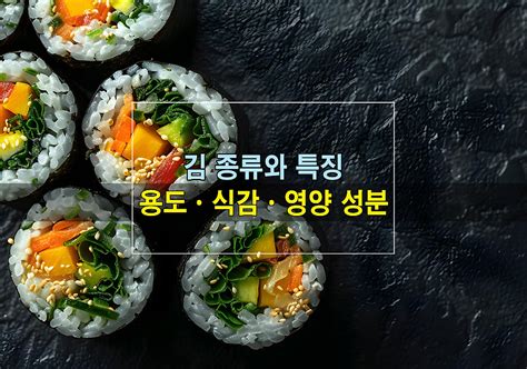 김 종류와 특징ㆍ용도ㆍ식감ㆍ영양 성분