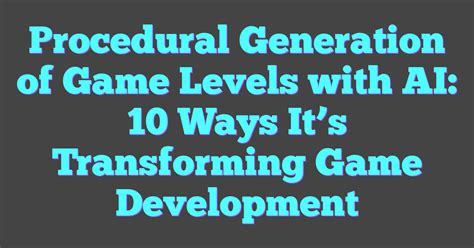 Procedural Generation Of Game Levels With Ai 10 Ways Its Transforming Game Development