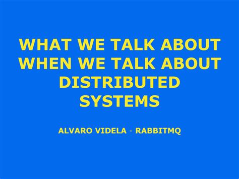 What We Talk About When We Talk About Distributed Systems Speaker Deck