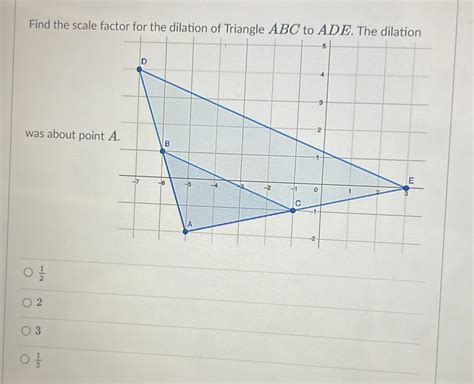 Solved Find The Scale Factor For The Dilation Of Triangle Abc To Ade