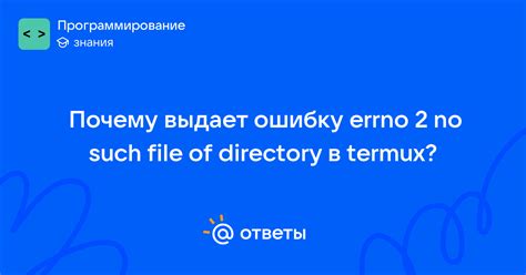 Почему выдает ошибку Errno 2 No Such File Of Directory в Termux Ответы Mail