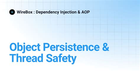 Object Persistence And Thread Safety Wirebox Dependency Injection And Aop