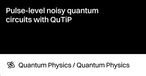 pulse level noisy quantum circuits with qutip