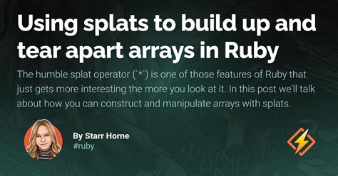 using splats to build up and tear apart arrays in ruby honeybadger developer blog