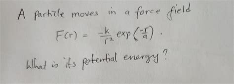 solved a particle moves in a force field f r r2−kexp a−r