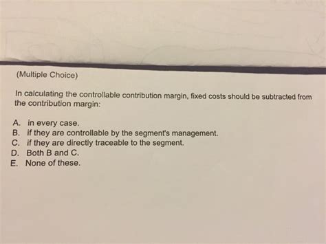 Solved In Calculating The Controllable Contribution Margin