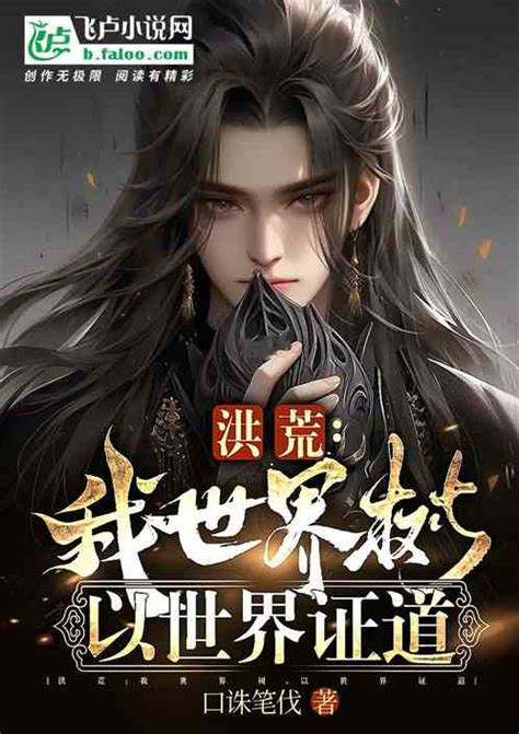 洪荒：我世界树，以世界证道口诛笔伐小说全本小说下载飞卢小说网