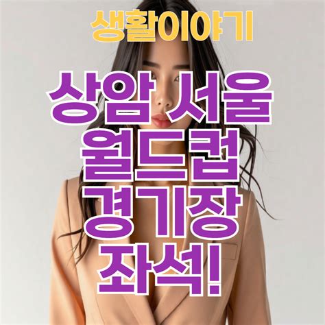 이 좌석이 찐이야 상암 서울월드컵경기장 좌석배치도 꿀팁 총정리🟨
