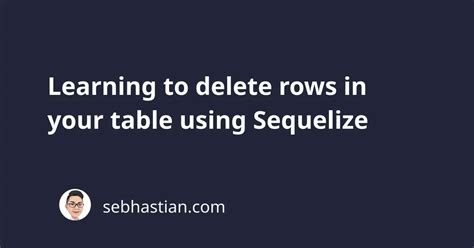 Learning To Delete Rows In Your Table Using Sequelize Sebhastian
