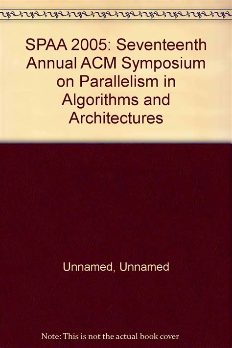 spaa 2005 seventeenth annual acm symposium on parallelism in