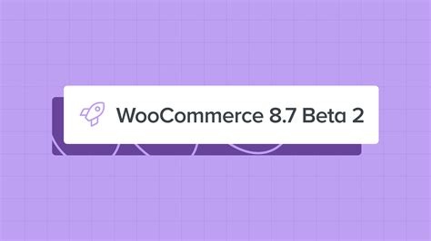 Woocommerce 8 7 Beta 2 Addressing Feedback And Fixing Issues Release Posts The Woocommerce