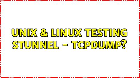 Unix And Linux Testing Stunnel Tcpdump Youtube