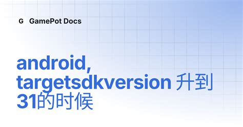 android targetsdkversion 升到31的时候 GamePot Docs