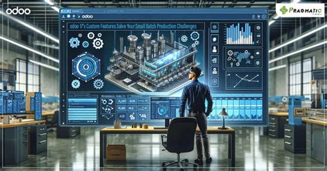 How Can Odoo 17s Custom Features Solve Your Small Batch Production Challenges Pragmatic Techsoft