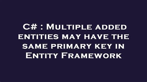 C Multiple Added Entities May Have The Same Primary Key In Entity Framework Youtube
