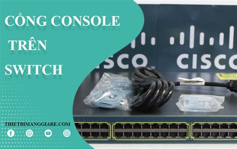 Cổng Console trên Switch có tác dụng gì Sử dụng như thế nào Thiết bị mạng giá rẻ