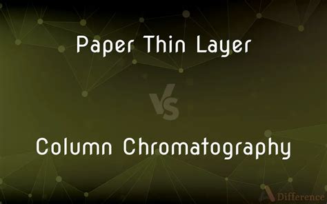 Paper Thin Layer Vs Column Chromatography — Whats The Difference