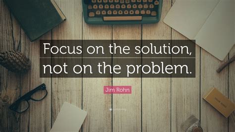 Jim Rohn Quote “focus On The Solution Not On The Problem”