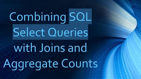 Combining Sql Select Queries With Joins And Aggregate Counts Youtube