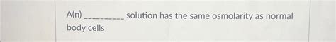 Solved A N ﻿solution Has The Same Osmolarity As Normal