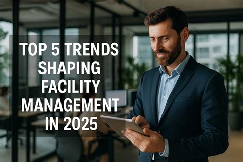 Top 5 Trends Shaping Facility Management In 2025