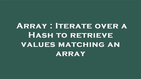 Array Iterate Over A Hash To Retrieve Values Matching An Array Youtube