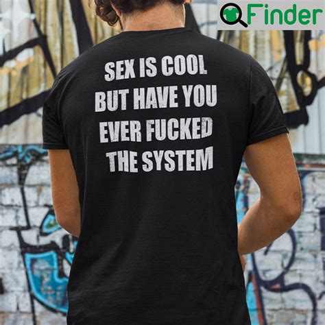 Sex Is Cool Shirt But Have You Ever Fucked The System Q Finder Trending Design T Shirt